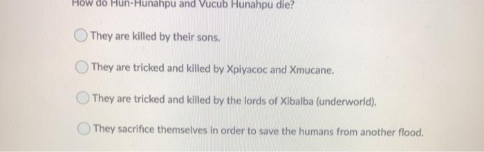 Solved How do Hun-Hunahpu and Vucub Hunahpu die? They are | Chegg.com