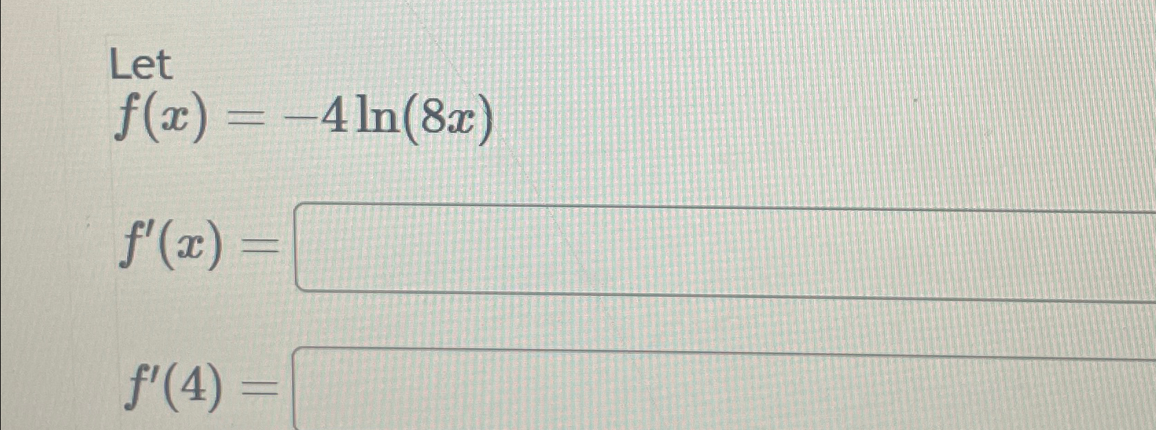 Solved Letf(x)=-4ln(8x)f'(x)=f'(4)= | Chegg.com