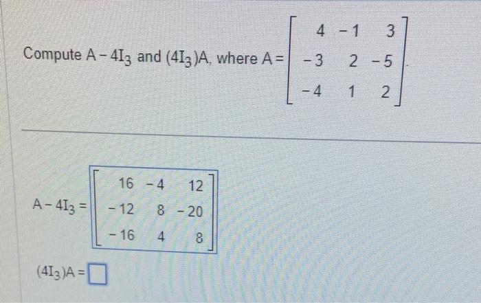 Solved Compute A−4I3 and (4I3)A, where A=⎣⎡4−3−4−1213−52⎦⎤ | Chegg.com