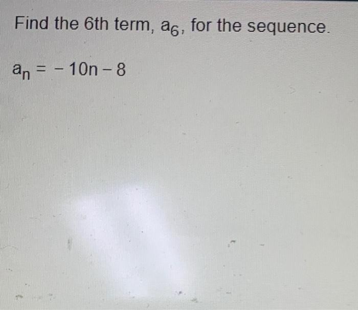 Solved Find the 6 th term, a6, for the sequence. an=−10n−8 | Chegg.com