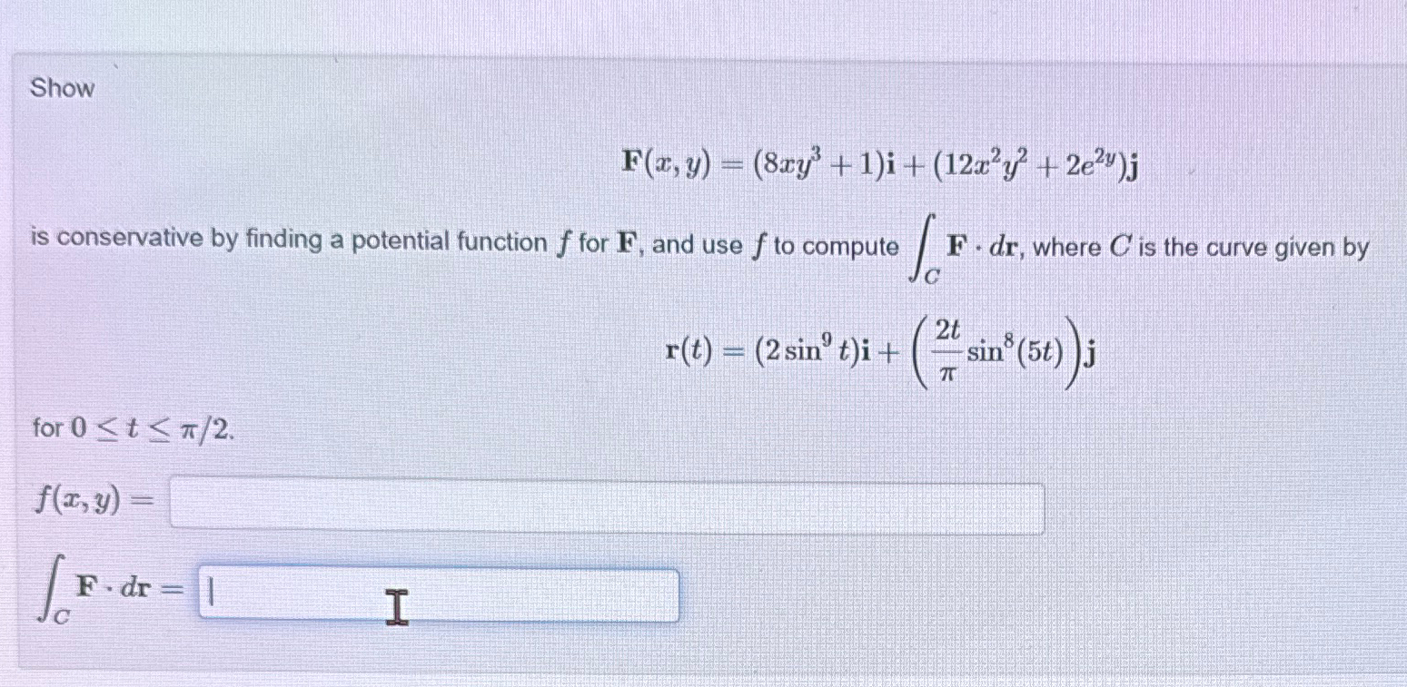 Solved ShowF(x,y)=(8xy3+1)i+(12x2y2+2e2y)jis conservative by | Chegg.com