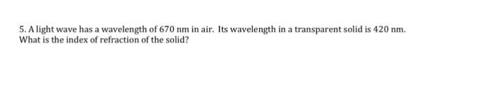 Solved 5. A light wave has a wavelength of 670 nm in air. | Chegg.com