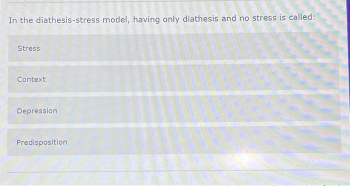 Solved In the diathesis-stress model, having only diathesis | Chegg.com