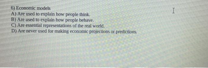 Solved I 6) Economic models A) Are used to explain how | Chegg.com