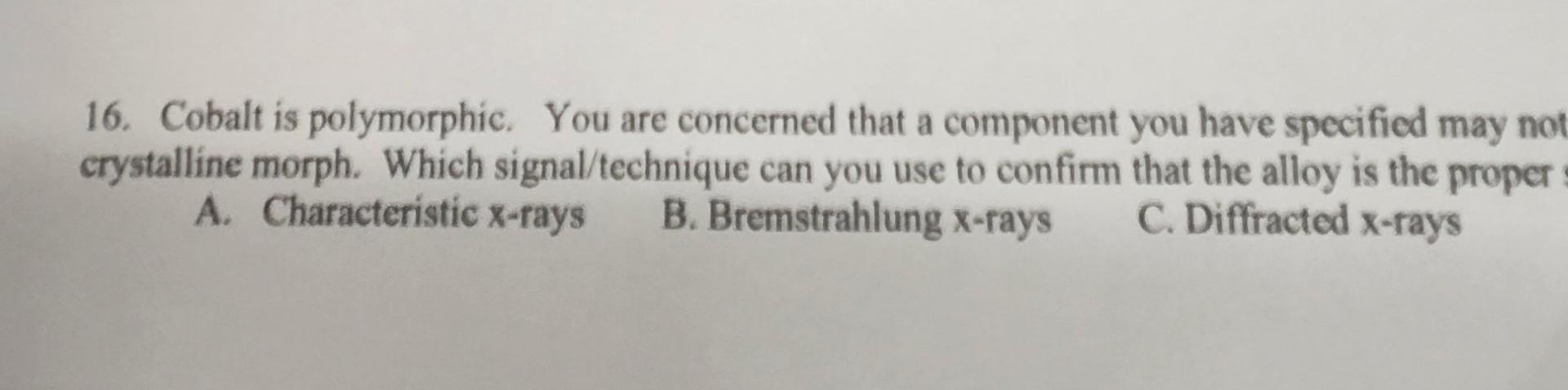 Solved 16. Cobalt is polymorphic. You are concerned that a | Chegg.com
