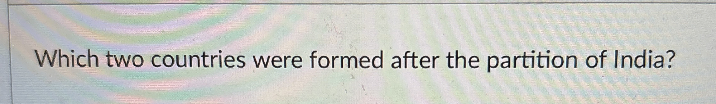 Solved Which two countries were formed after the partition | Chegg.com