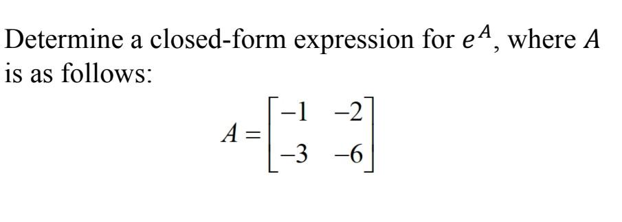 Solved Determine a closed-form expression for eA, where A is | Chegg.com