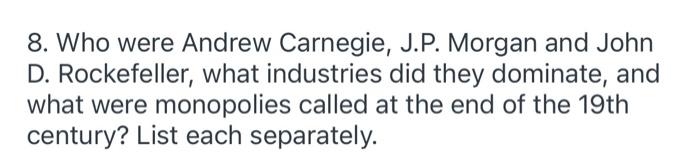 Solved 8. Who were Andrew Carnegie, J.P. Morgan and John D. | Chegg.com