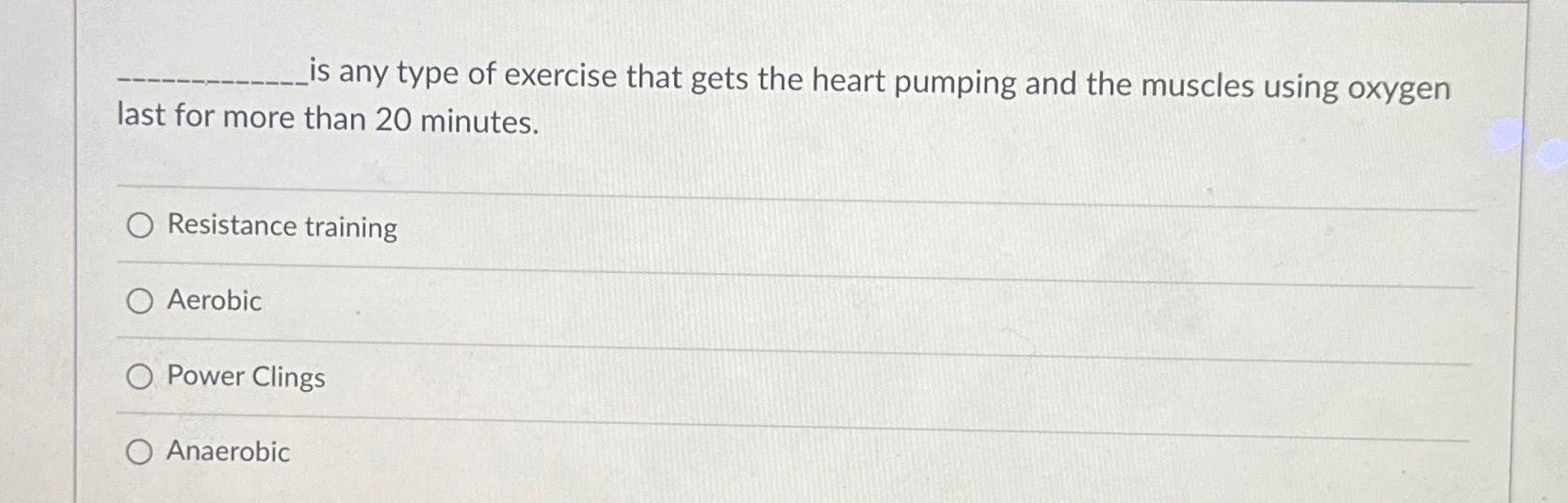 Solved is any type of exercise that gets the heart pumping | Chegg.com
