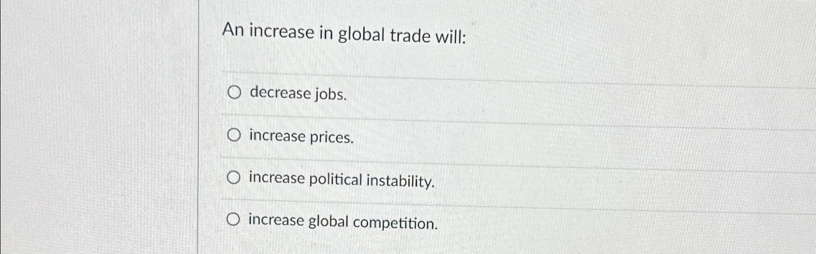 Solved An increase in global trade will:decrease | Chegg.com