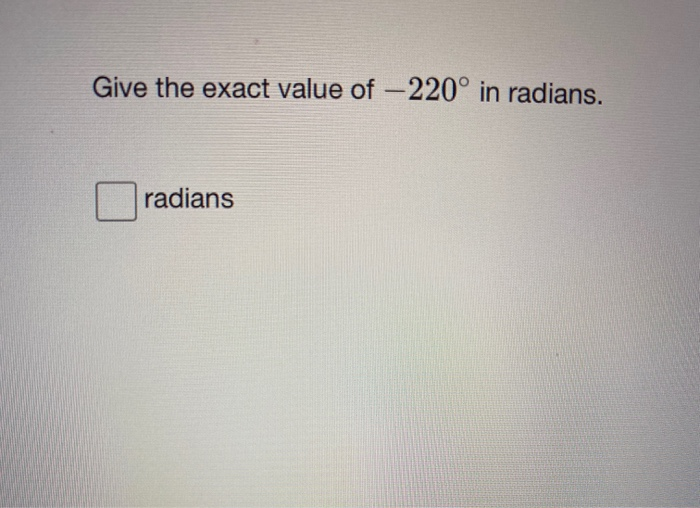 Solved Give the exact value of -220° in radians. radians | Chegg.com