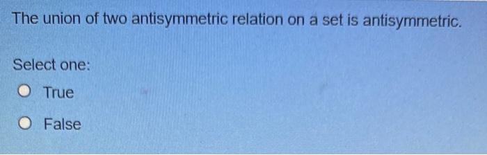 Solved The union of two antisymmetric relation on a set is | Chegg.com