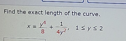 Solved Find the exact length of the curve.x=y48+14y2,1≤y≤2 | Chegg.com