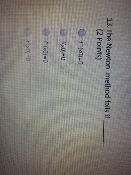 Solved 13. The Newton method fails if (2 Points) f'(x0)=0 | Chegg.com