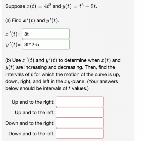 Solved Suppose x(t)=4t2 and y(t)=t3-5t.(a) Find x'(t) and | Chegg.com Solved Suppose x(t)=4t2 and y(t)=t3-5t.(a) Find x'(t) and | Chegg.com