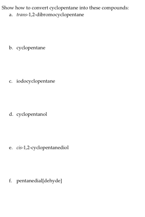 Solved Show how to convert cyclopentane into these | Chegg.com