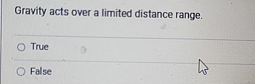 Solved Gravity acts over a limited distance range.TrueFalse | Chegg.com