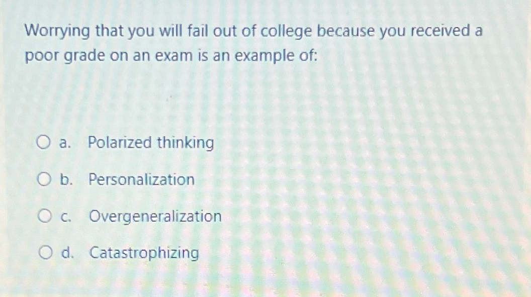 Solved Worrying that you will fail out of college because | Chegg.com