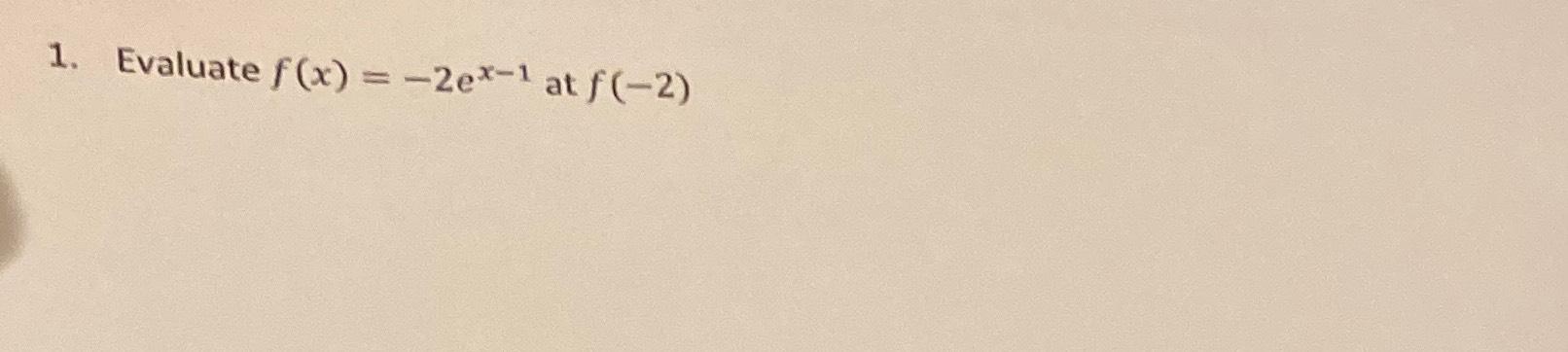 Solved Evaluate f(x)=-2ex-1 ﻿at f(-2) | Chegg.com