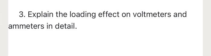 Solved 3. Explain the loading effect on voltmeters and | Chegg.com