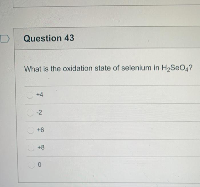 Solved Question 43 What is the oxidation state of selenium | Chegg.com