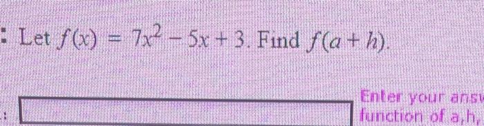Solved f(x)=7x2−5x+3. Find f(a+h) Entor your ans | Chegg.com