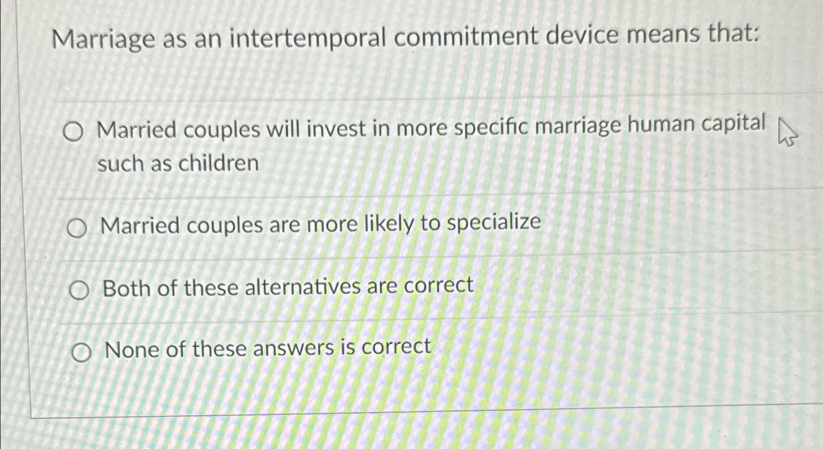 Solved Marriage as an intertemporal commitment device means | Chegg.com