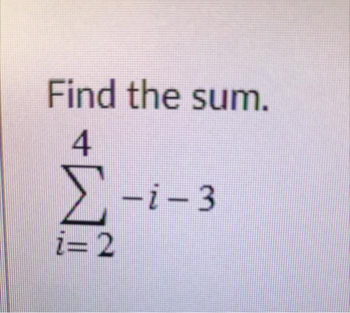 Solved Find the sum. 4 i Σ-i-3 1-2 | Chegg.com