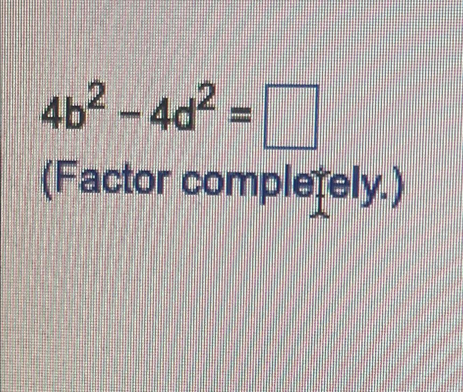 4b2-4d2=(Factor complejely.) | Chegg.com
