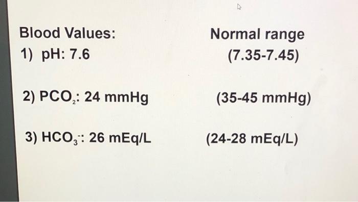 Solved Blood Values: 1) pH: 7.6 Normal range (7.35-7.45) 2) | Chegg.com