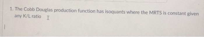 Solved 1. The Cobb Douglas production function has isoquants | Chegg.com