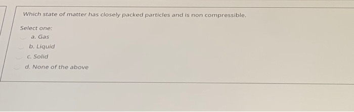 Solved Which state of matter has closely packed particles | Chegg.com