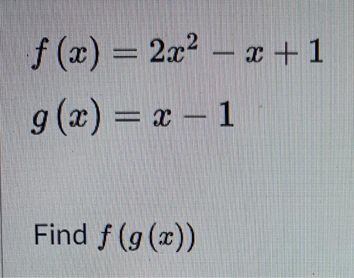 Solved f (x) = 2x2 – 2+1 g(x) = x - 1 Find f (g(x)) | Chegg.com