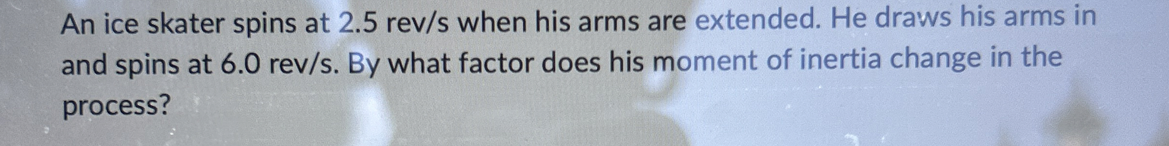 Solved An ice skater spins at 2.5revs ﻿when his arms are | Chegg.com