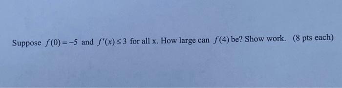 Solved Suppose f(0)=−5 and f′(x)≤3 for all x. How large can | Chegg.com