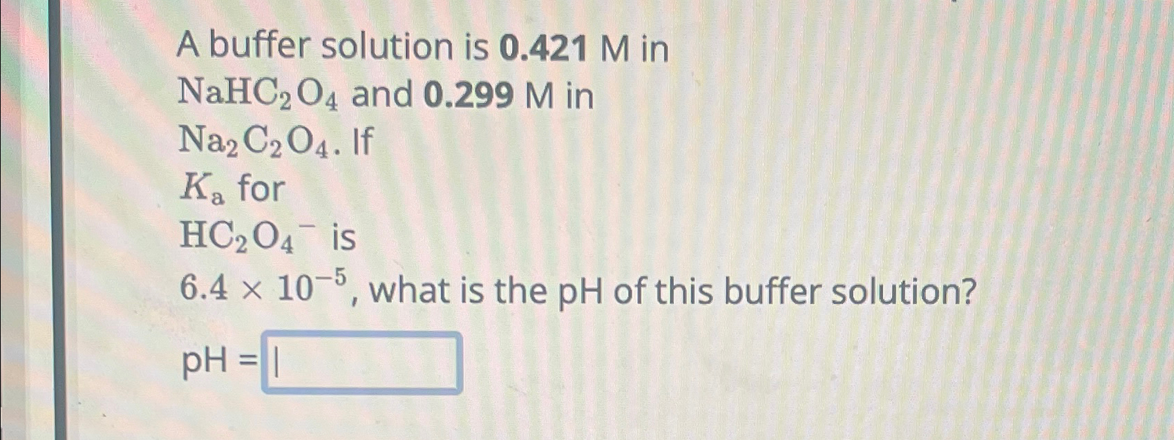 Solved A buffer solution is 0.421M ﻿in NaHC2O4 ﻿and 0.299M | Chegg.com