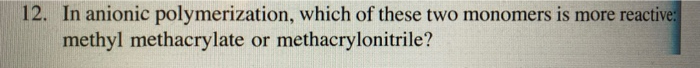 Solved 12. In anionic polymerization, which of these two | Chegg.com