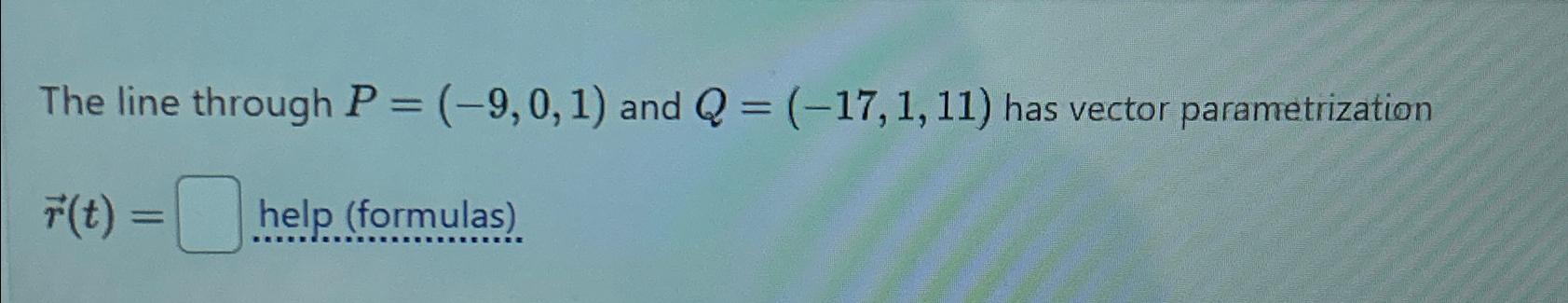 Solved The line through P=(-9,0,1) ﻿and Q=(-17,1,11) ﻿has | Chegg.com