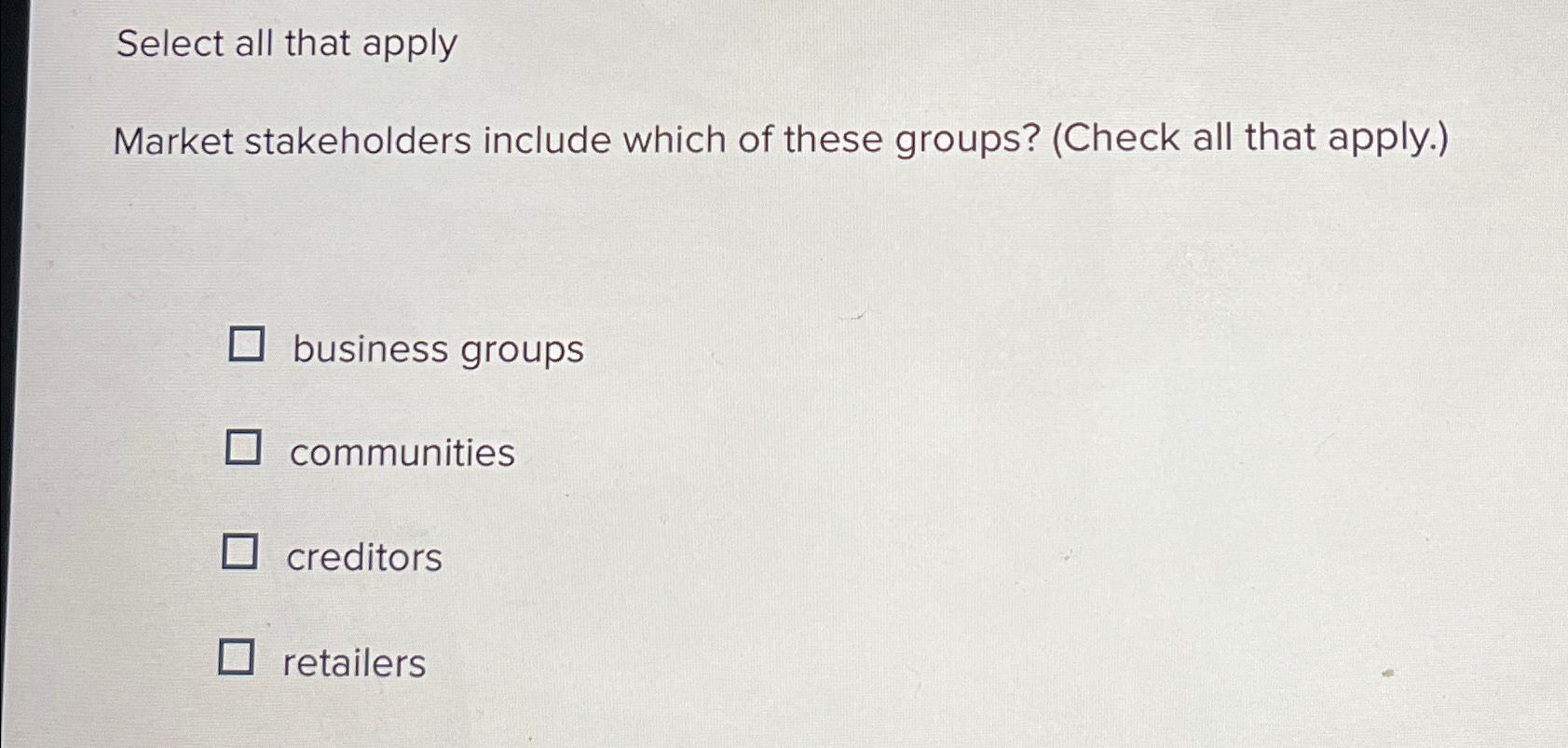 Solved Select all that applyMarket stakeholders include | Chegg.com