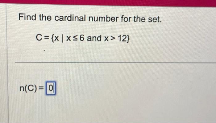 Solved Find the cardinal number for the set. C = {x | x≤6 | Chegg.com