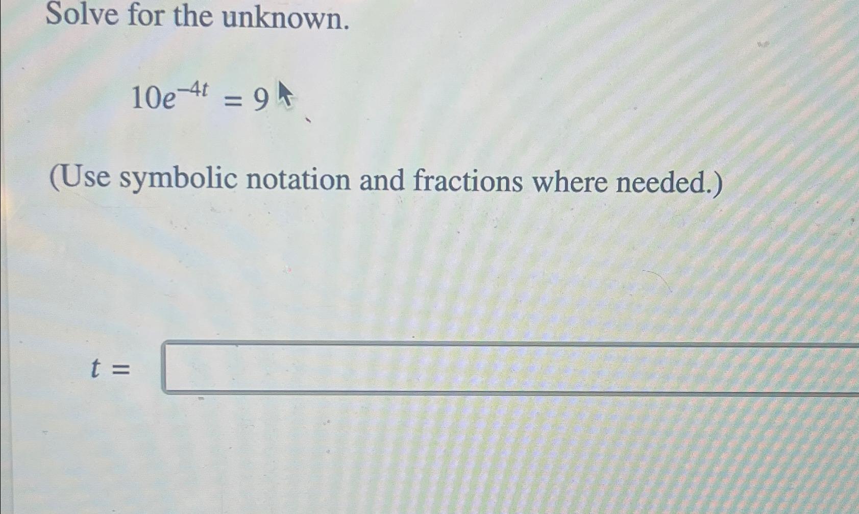 Solved Solve for the unknown.10e-4t=9(Use symbolic notation | Chegg.com
