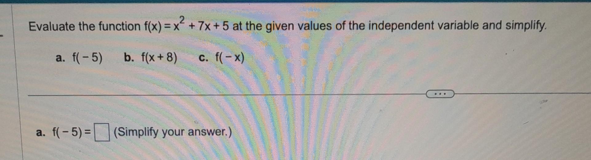 Solved Evaluate the function f(x)=x2+7x+5 at the given | Chegg.com