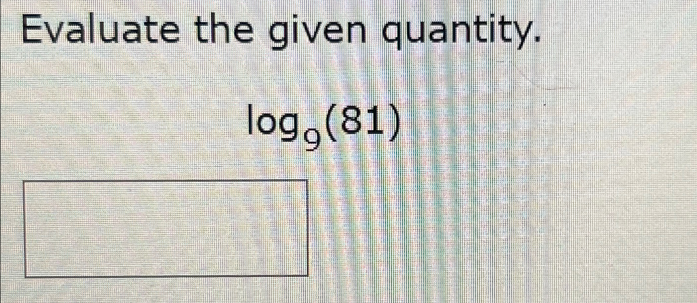 Solved Evaluate the given quantity.log9(81) | Chegg.com