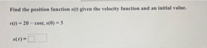 Solved Find the position function s(t) given the velocity | Chegg.com