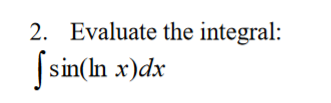 Solved Evaluate the integral:∫﻿﻿sin(lnx)dx | Chegg.com