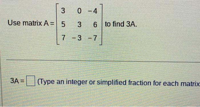 Solved Use matrix A=⎣⎡35703−3−46−7⎦⎤ to find 3A. 3A= (Type | Chegg.com