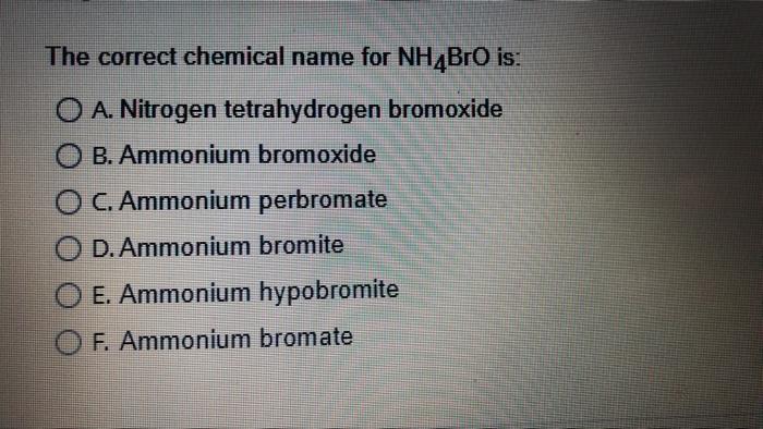 Solved The correct chemical name for NH4BrO is: O A. | Chegg.com