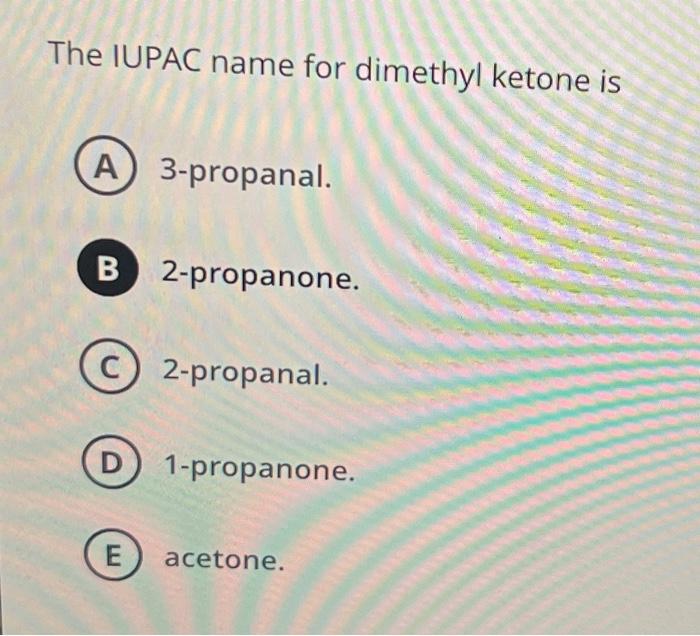 Solved The IUPAC name for dimethyl ketone is 3-propanal. | Chegg.com