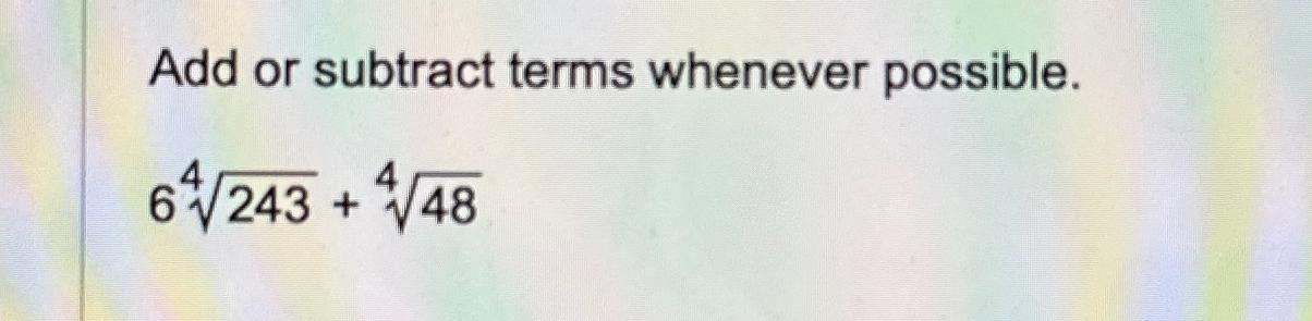 Solved Add or subtract terms whenever possible.62434+484 | Chegg.com