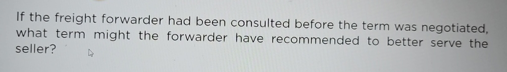 Solved If the freight forwarder had been consulted before | Chegg.com